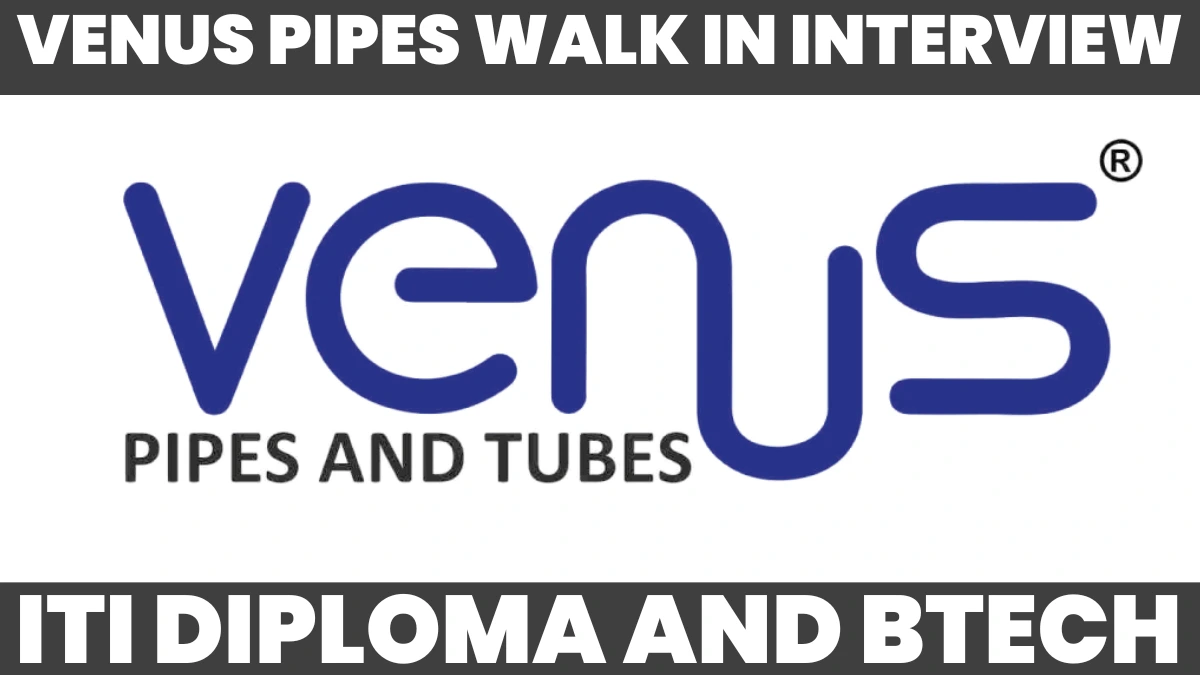 Venus Pipes Walk In Interview 2026 – ITI, Diploma, BTech Jobs | 100 ...